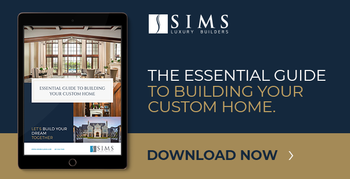 Essential Guide to Building Your Custom Home | Sims Luxury Builders